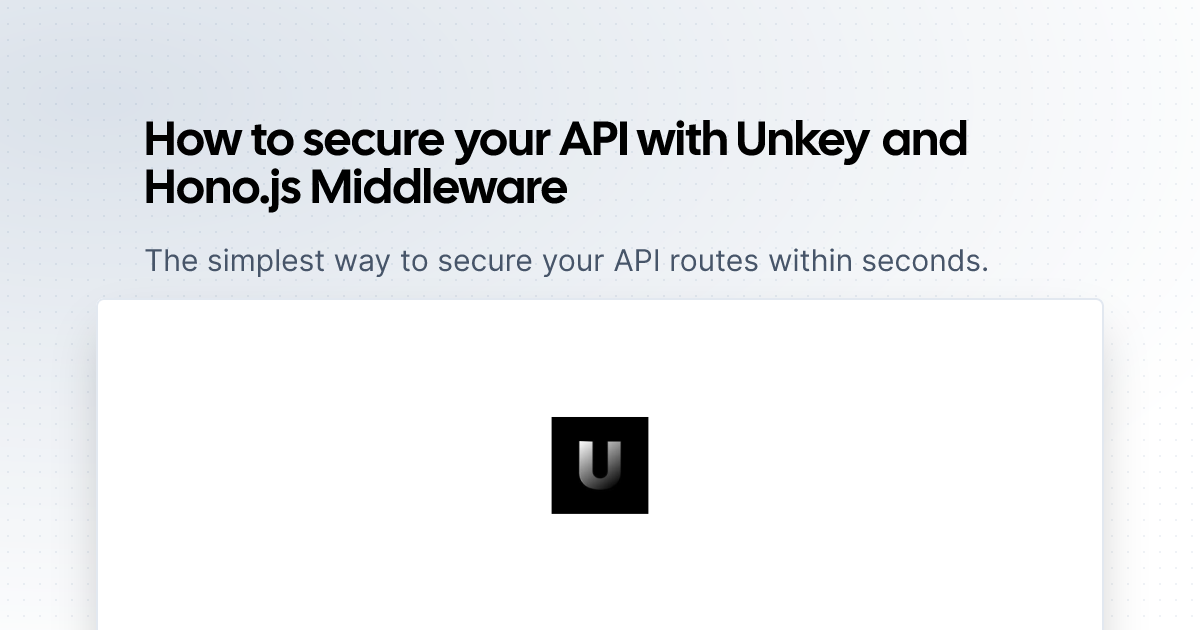 How to secure your API with Unkey and Hono.js Middleware | OpenStatus